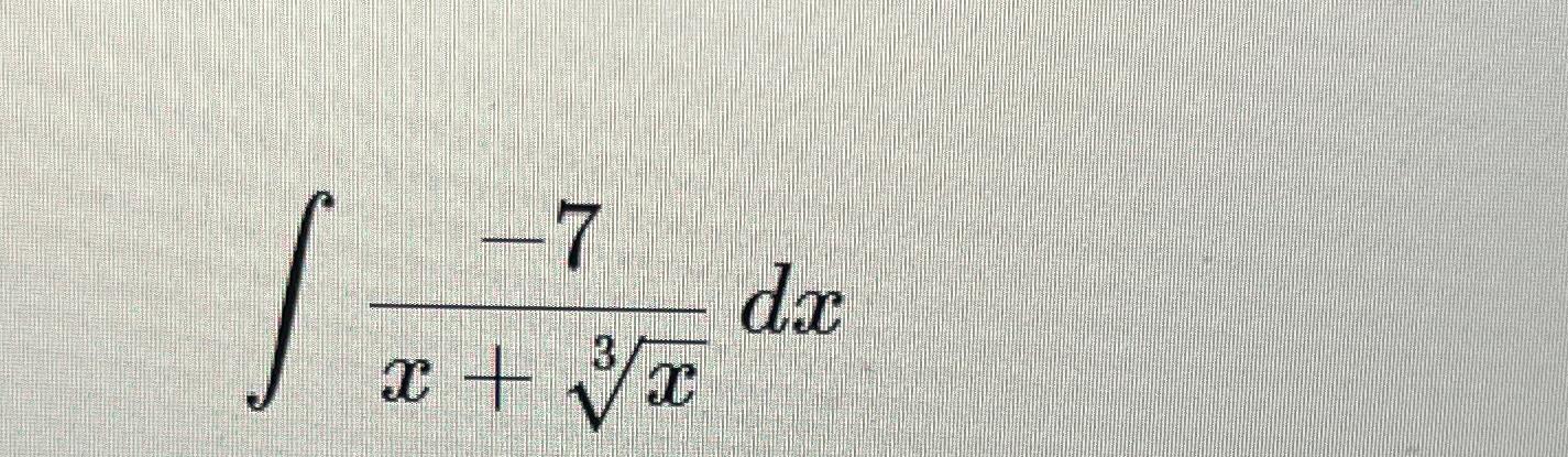 Solved ∫﻿﻿-7x+x3dx | Chegg.com
