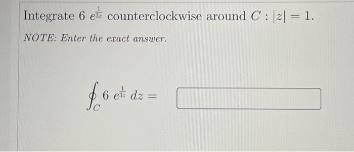 Integrate 6e3z1 counterclockwise around C:∣z∣=1. | Chegg.com