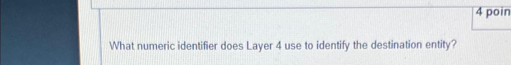 Solved What numeric identifier does Layer 4 ﻿use to identify | Chegg.com