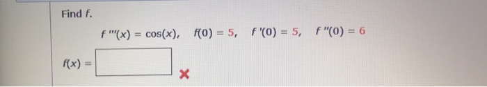 Solved Find f. f ''(x) = cos(x), f(0) = 5, f'O) = 5, F"0) = | Chegg.com