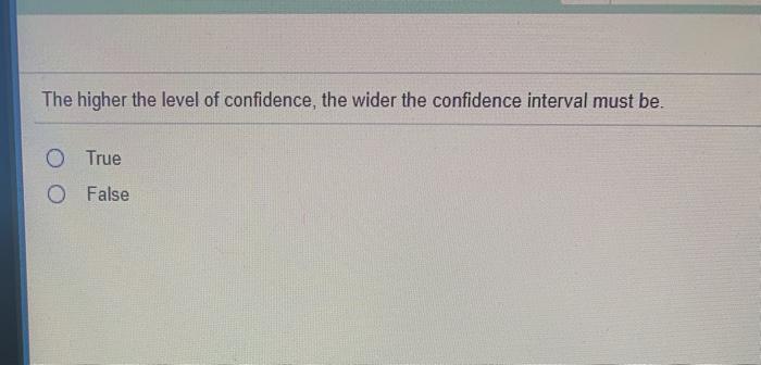 Solved The higher the level of confidence, the wider the | Chegg.com