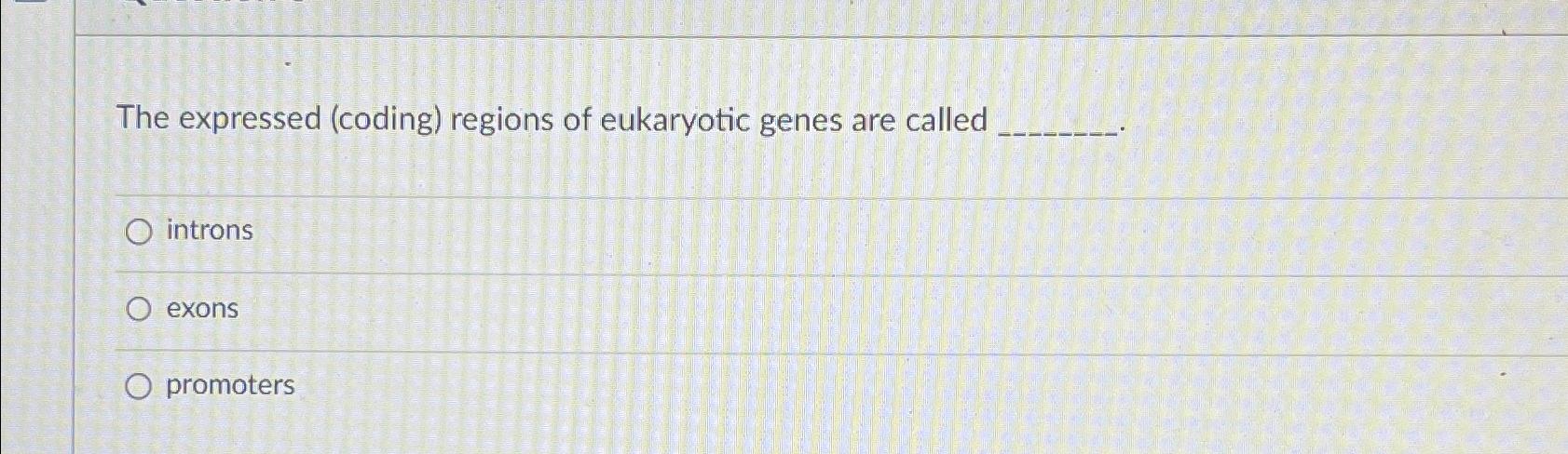 Solved The expressed (coding) ﻿regions of eukaryotic genes | Chegg.com