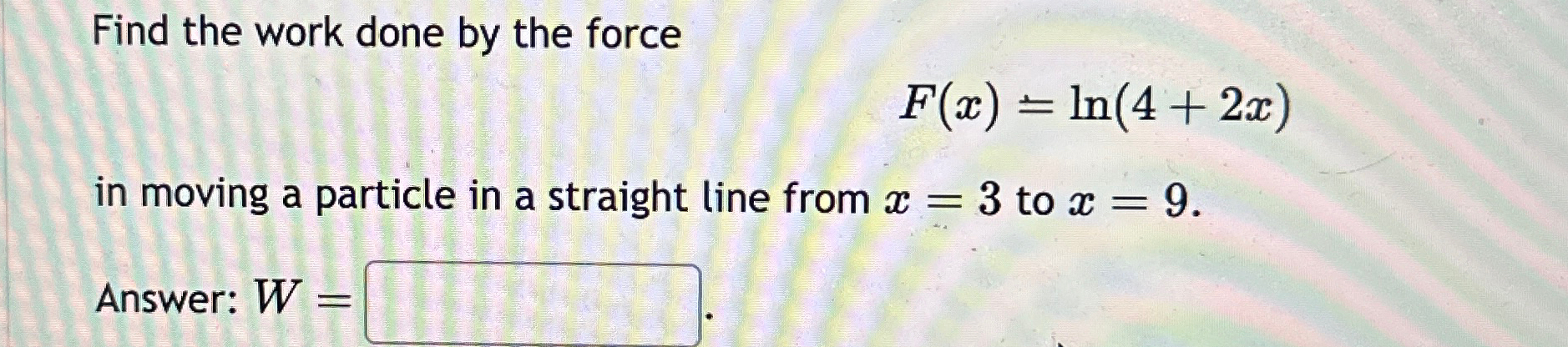 Solved Find the work done by the forceF(x)=ln(4+2x)in moving | Chegg.com
