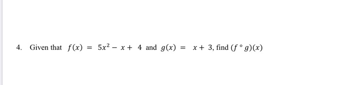 Solved 4. Given that f(x) 5x2 - x + 4 and g(x) = x + 3, find | Chegg.com