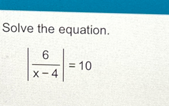 Solved Solve the equation.|6x-4|=10 | Chegg.com
