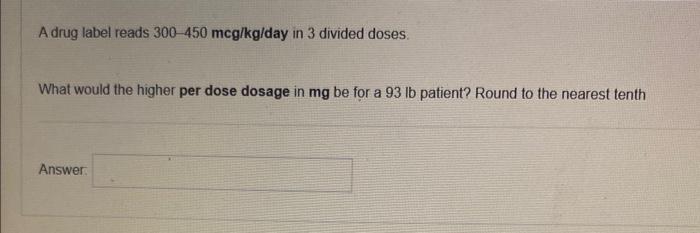 Solved A drug label reads 300−450mcg/kg/ day in 3 divided | Chegg.com