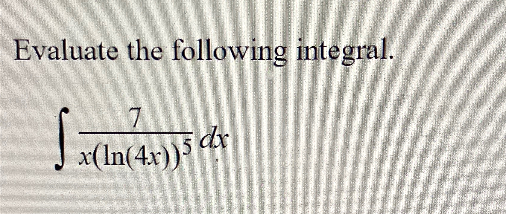 Solved Evaluate the following integral.∫﻿﻿7x(ln(4x))5dx | Chegg.com