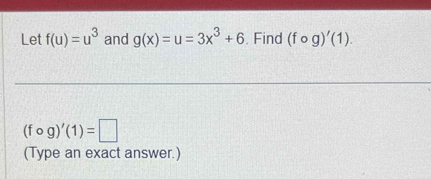 Solved Let f(u)=u3 ﻿and g(x)=u=3x3+6. ﻿Find | Chegg.com