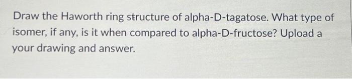 Solved Draw the Haworth ring structure of alpha-D-tagatose. | Chegg.com