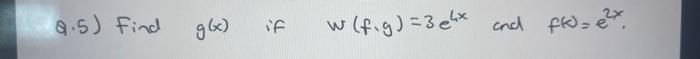 Solved Q.5) find g(x) if w(f,g)=3e4x and f(x)=e2x. | Chegg.com