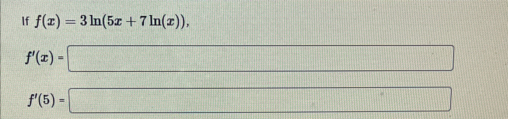 Solved If f(x)=3ln(5x+7ln(x))f'(x)=f'(5)= | Chegg.com