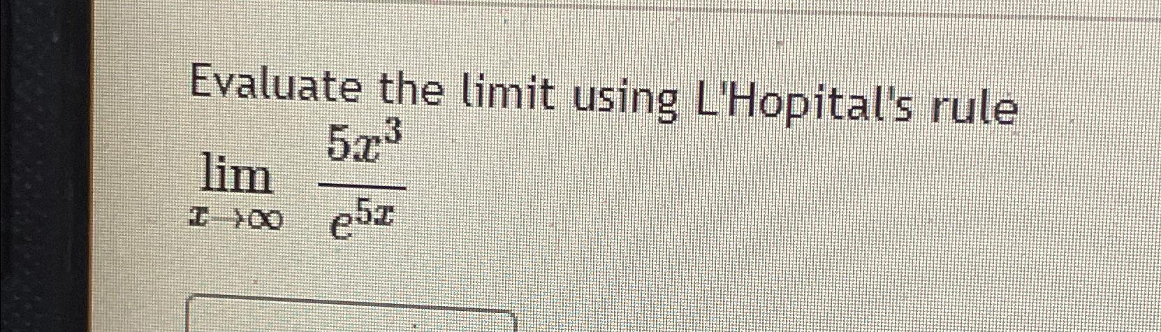 Solved Evaluate the limit using L'Hopital's rulelimx→∞5x3e5x | Chegg.com