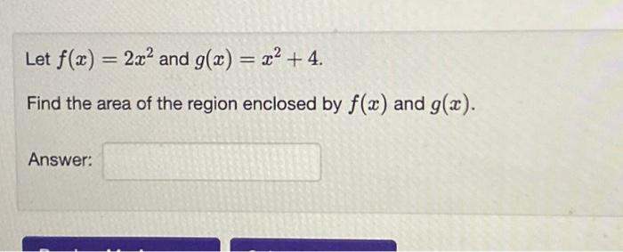 Solved Let f(x)=2x2 and g(x)=x2+4. Find the area of the | Chegg.com