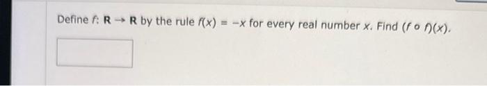 Solved Define f:R→R by the rule f(x)=−x for every real | Chegg.com