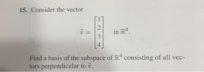 Solved 15. Consider the vector 2 in R4 3 Find a basis of the | Chegg.com