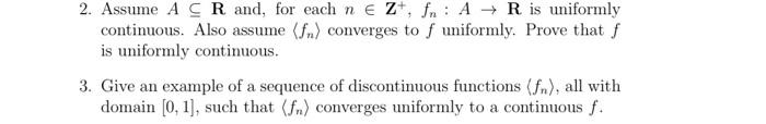 Solved 2. Assume A⊆R and, for each n∈Z+,fn:A→R is uniformly | Chegg.com