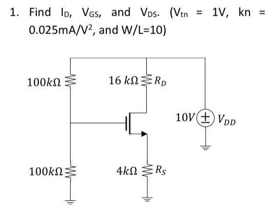 Solved 1. Find ID,VGS, and VDS. (Vtn=1 V,kn= 0.025 mA/V2, | Chegg.com