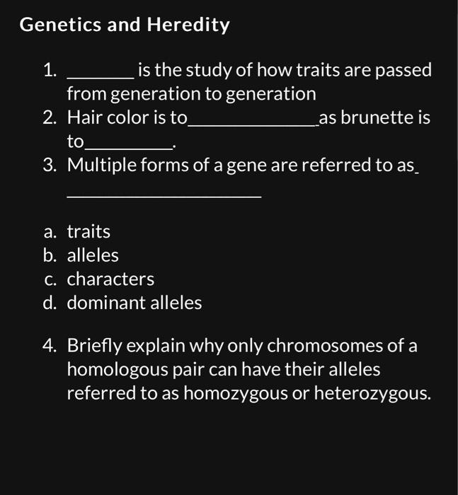 Solved Genetics and Heredity 1. is the study of how traits | Chegg.com