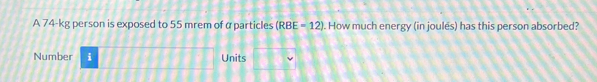 Solved A 74-kg person is exposed to 55 ﻿mrem of a particles | Chegg.com