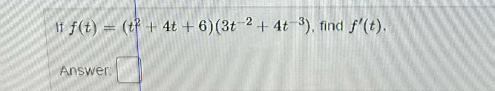 Solved If f(t)=(t2+4t+6)(3t-2+4t-3), ﻿find f'(t) ﻿Answer: | Chegg.com