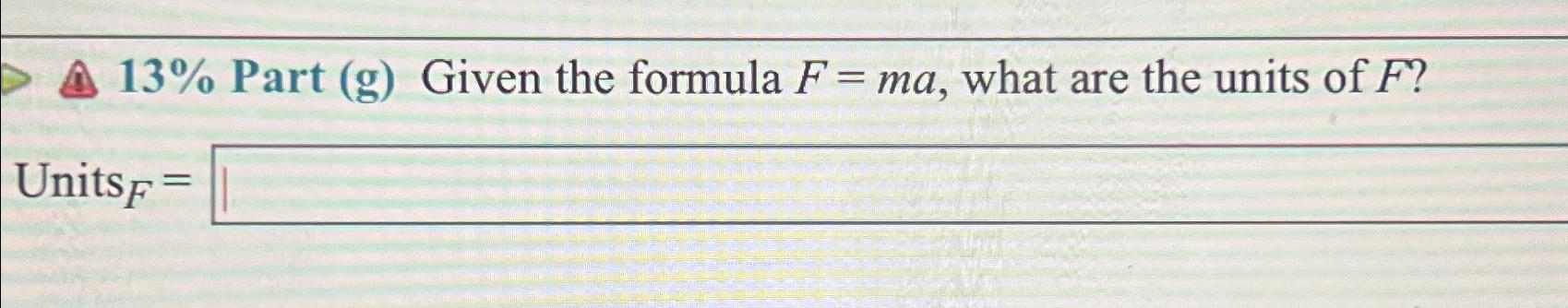 Solved 13% ﻿Part (g) ﻿Given the formula F=ma, ﻿what are the | Chegg.com