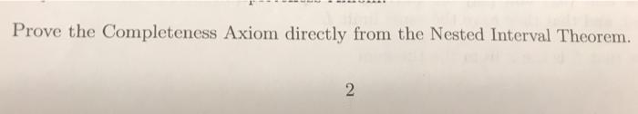 Solved Prove the Completeness Axiom directly from the Nested | Chegg.com