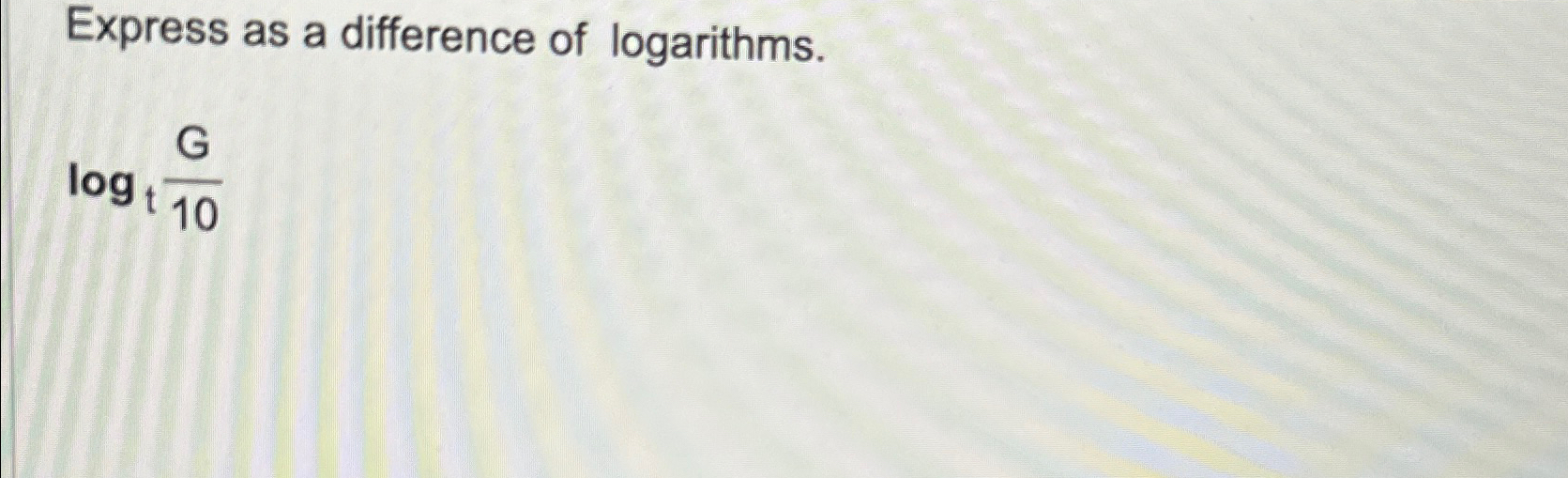 Solved Express as a difference of logarithms.logtG10 | Chegg.com