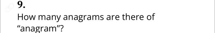 Solved 9. How many anagrams are there of "anagram"? | Chegg.com