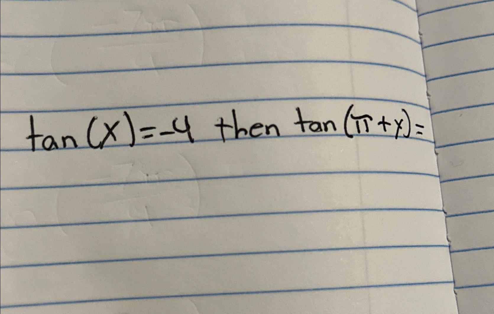 Solved tan(x)=-4 ﻿then tan(π+x)= | Chegg.com