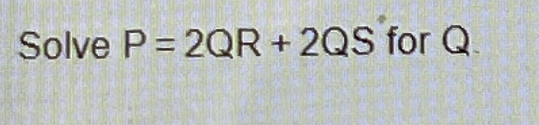 Solved Solve P=2QR+2QS ﻿for Q | Chegg.com