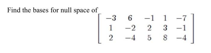 Solved Find the bases for null space of | Chegg.com