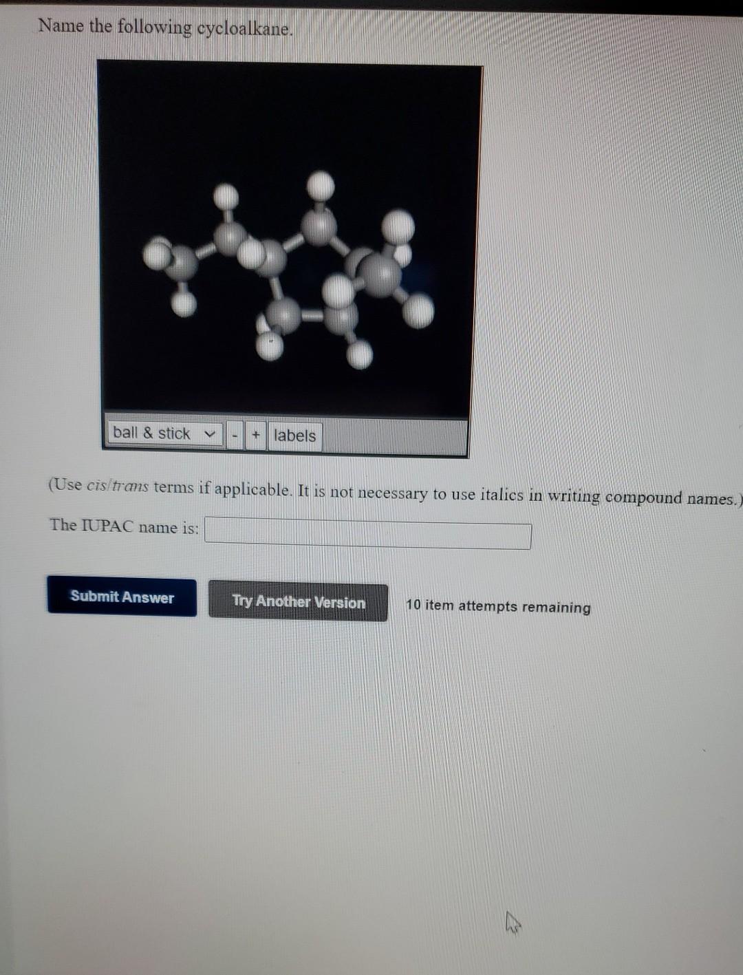 Solved Name the following cycloalkane. ball & stick v - + | Chegg.com