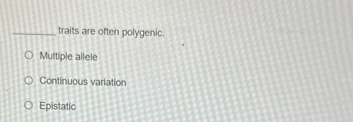 Solved traits are often polygenic.Multiple alleleContinuous | Chegg.com
