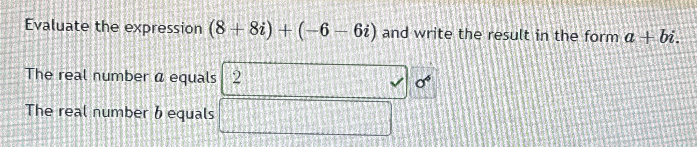 Solved Evaluate the expression (8+8i)+(-6-6i) ﻿and write the | Chegg.com