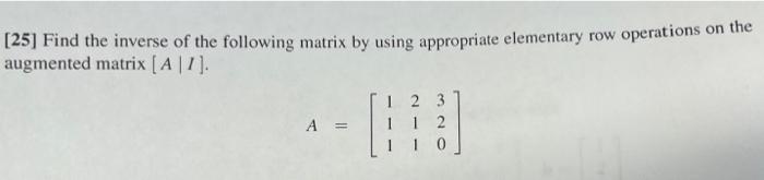 Solved [25] Find the inverse of the following matrix by | Chegg.com
