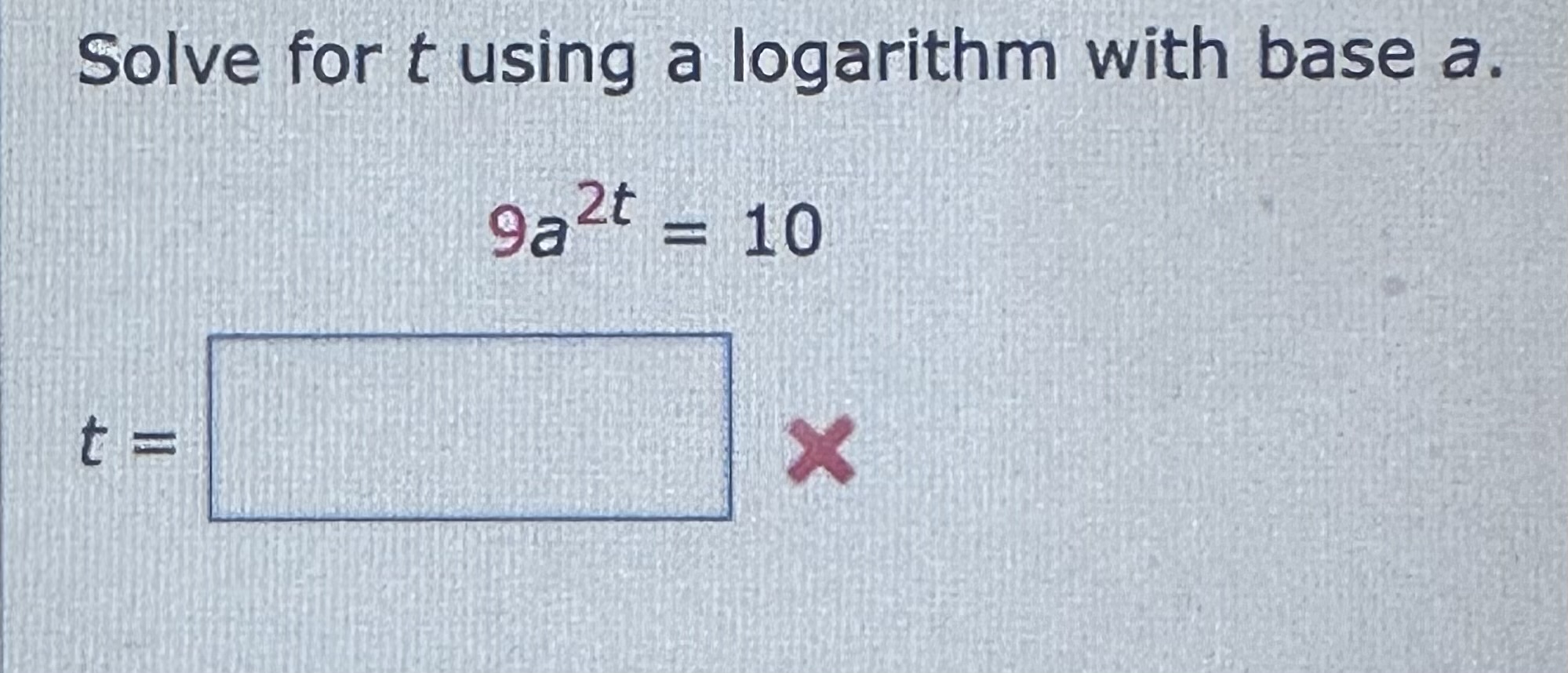 Solved Solve for t ﻿using a logarithm with base a.t=9a2t=10 | Chegg.com