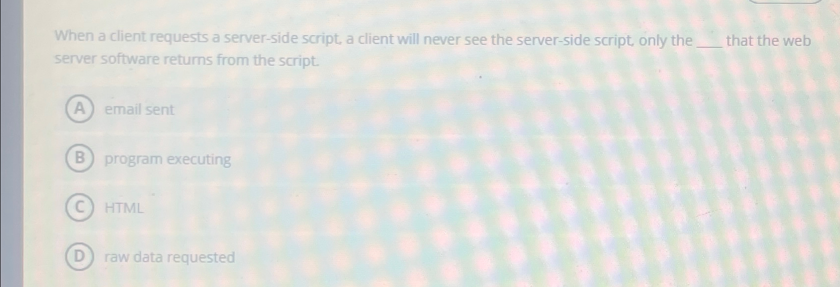 Solved When a client requests a server-side script, a client | Chegg.com