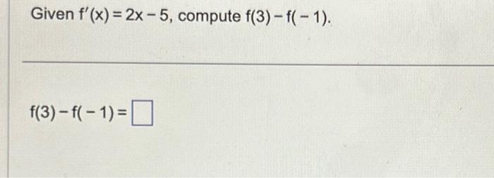 Given f′(x)=2x−5, compute f(3)−f(−1) f(3)−f(−1)= | Chegg.com