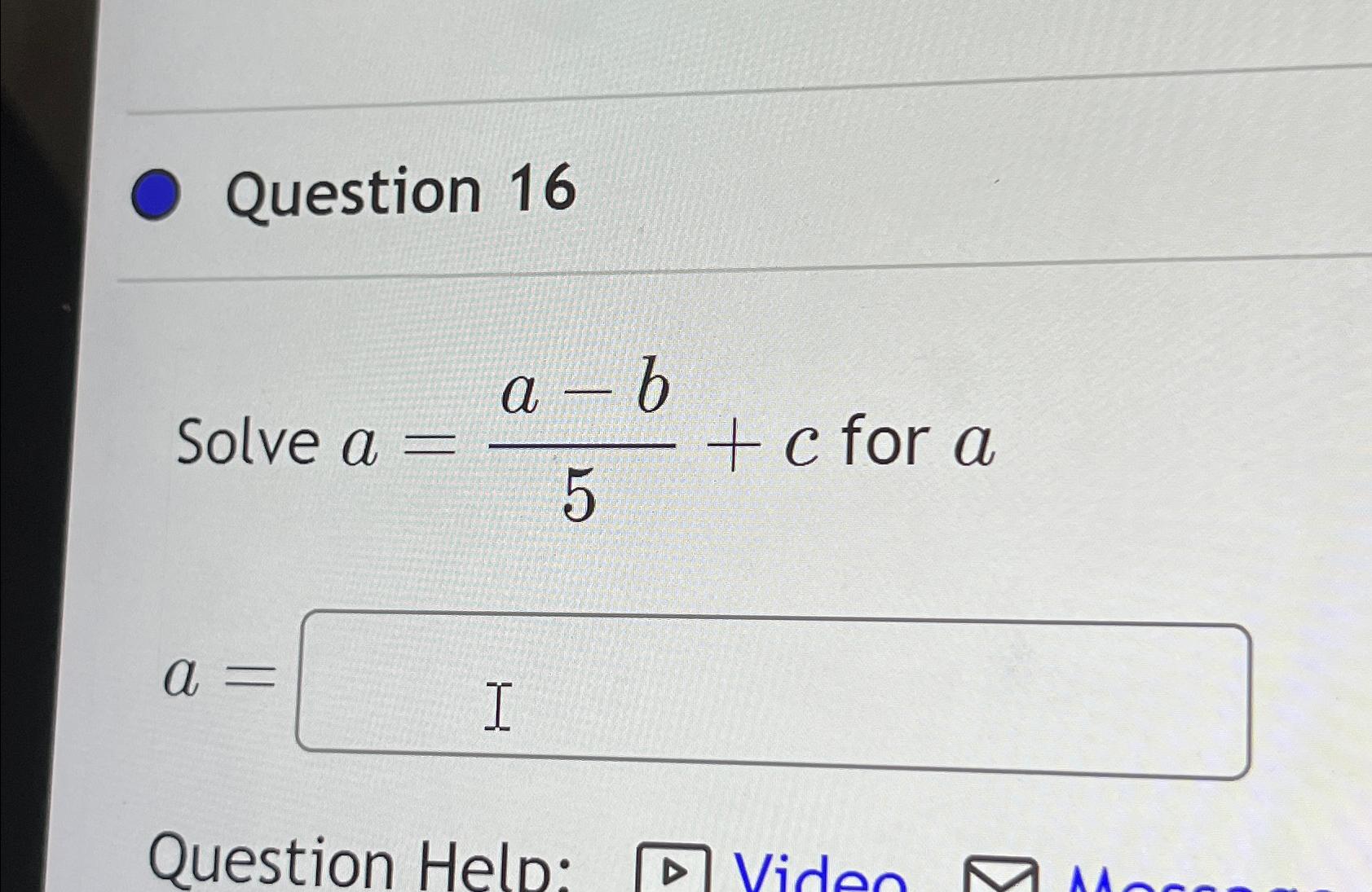 Solved Question 16Solve a=a-b5+c ﻿for a | Chegg.com