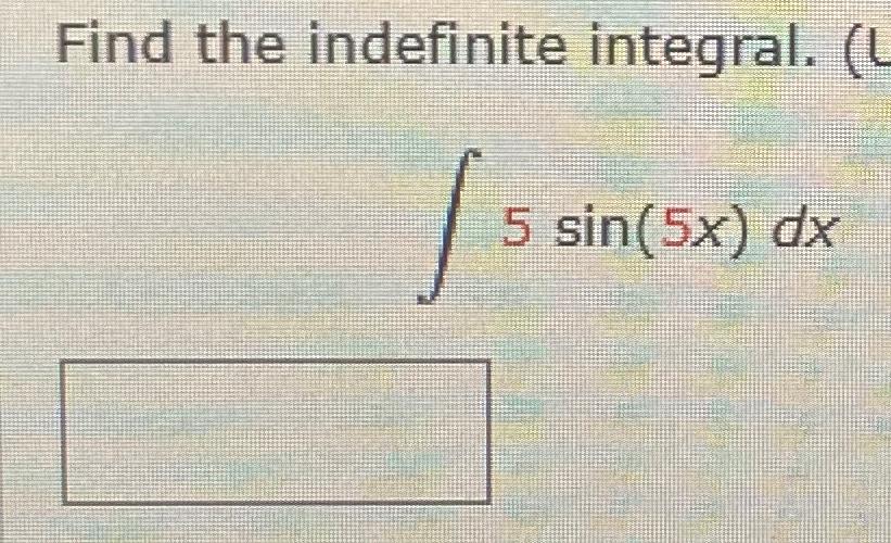 Solved Find the indefinite integral.∫﻿﻿5sin(5x)dx | Chegg.com