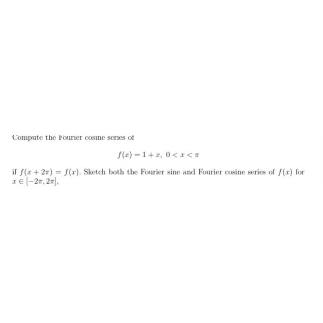 Solved Compute the Fourier cosine series off(x)=1+x,0 | Chegg.com Solved Compute the Fourier cosine series off(x)=1+x,0 | Chegg.com