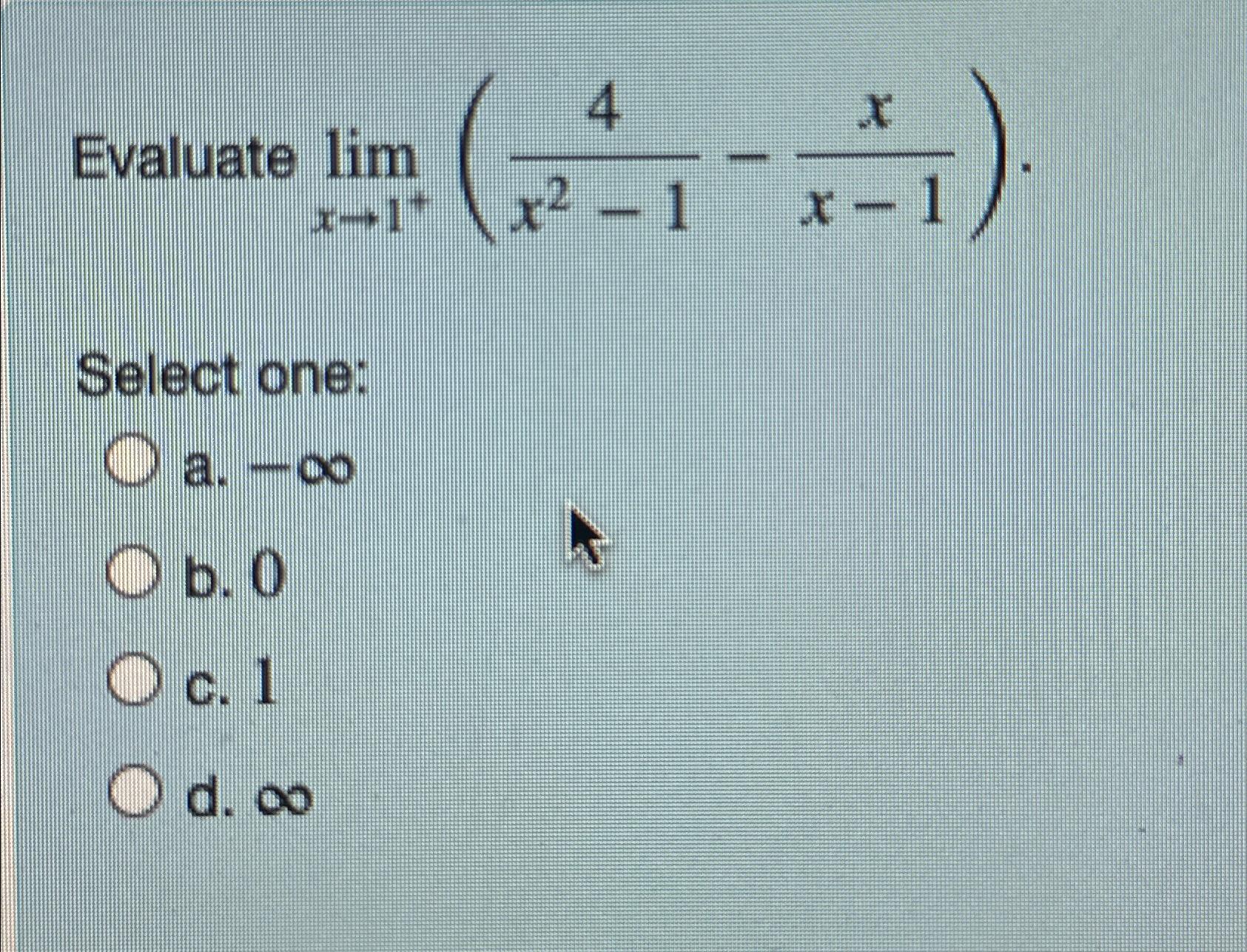 Solved Evaluate limx→1+(4x2-1-xx-1)Select | Chegg.com