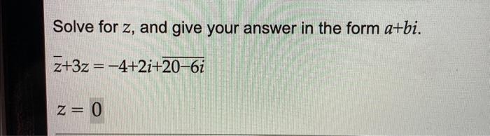 Solved Solve for z, and give your answer in the form a+bi. | Chegg.com