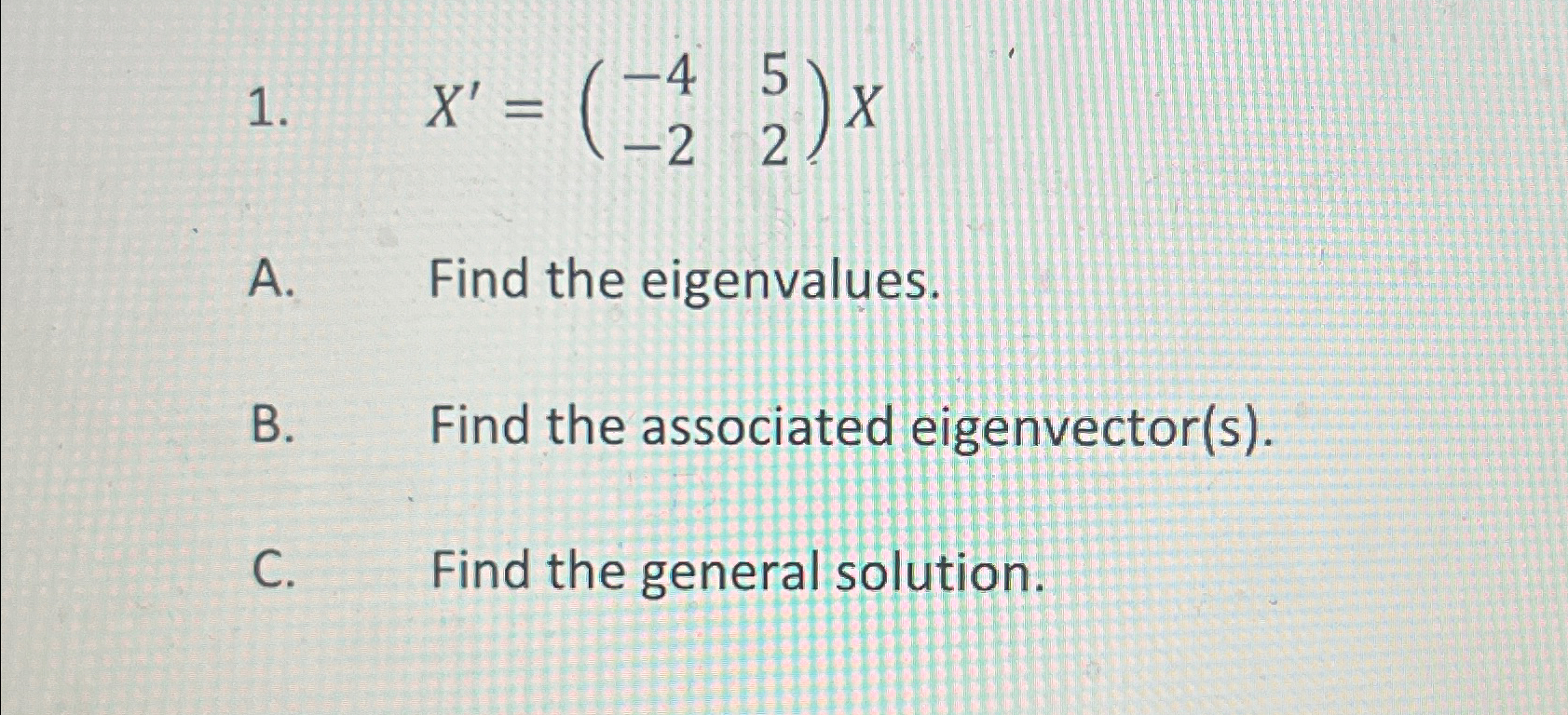 Solved x'=([-4,5],[-2,2])xA. ﻿Find the eigenvalues.B. ﻿Find | Chegg.com