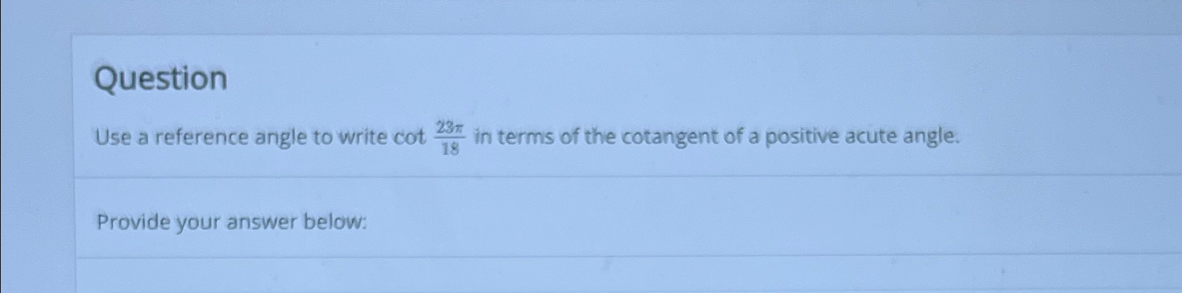 Solved QuestionUse a reference angle to write cot(23π18) ﻿in | Chegg.com