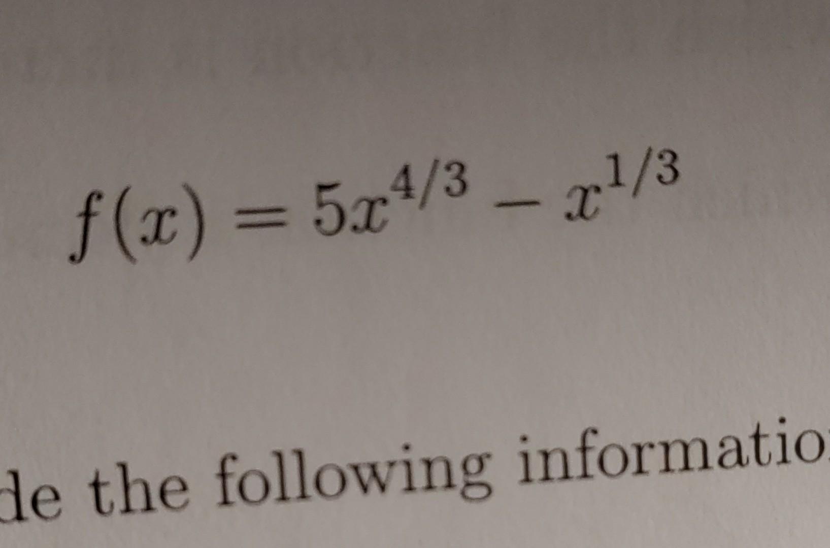 Solved f(x)=5x4/3−x1/3 de the following informatio(c) [3 | Chegg.com