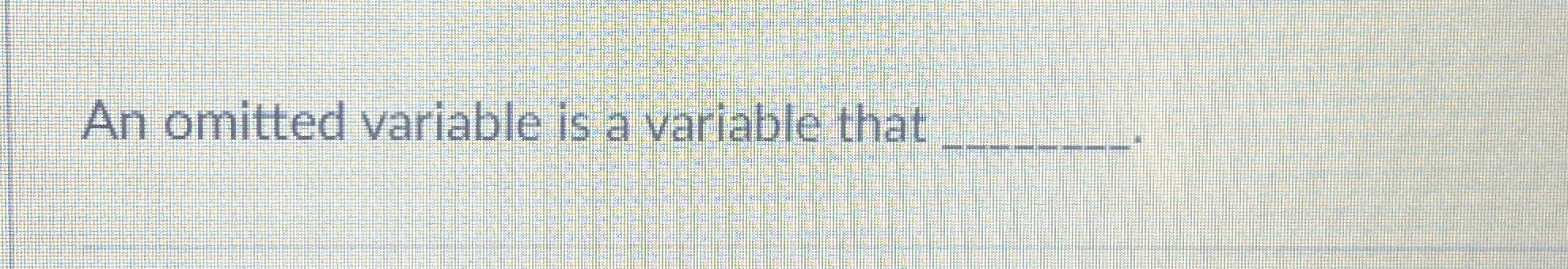 Solved An omitted variable is a variable that | Chegg.com