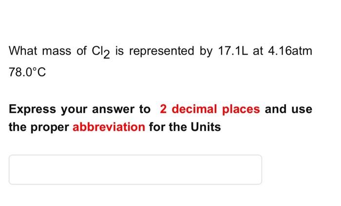 Solved What mass of Cl2 is represented by 17.1L at 4.16atm | Chegg.com