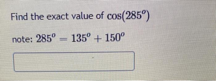 Solved Find the exact value of cos(285∘) note: | Chegg.com