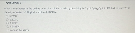 Solved QUESTION 7What is the change in the boiling point of | Chegg.com